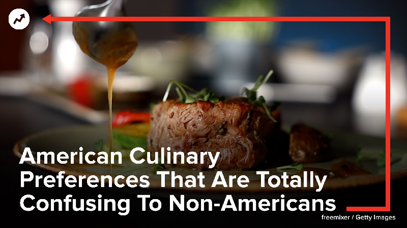 American Culinary Preferences That Are Totally Confusing To Non ...