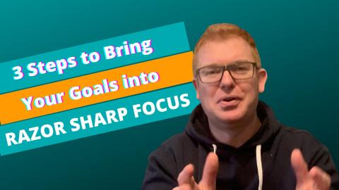 3 Steps To Bring Your Goals Into Razor Sharp Focus - HideoutTV