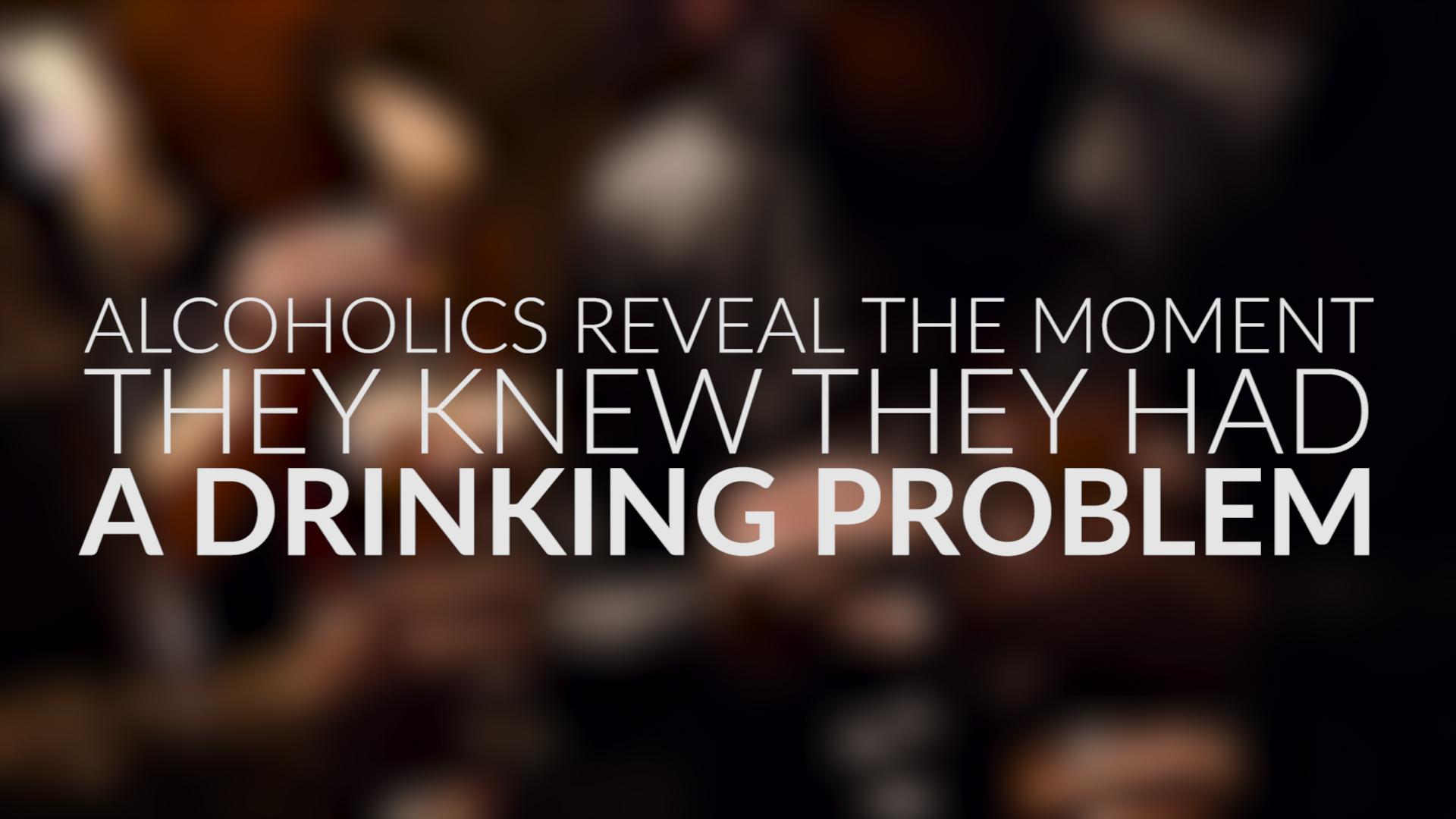 Alcoholics Reveal The Moment They Knew They Had A Drinking Problem ...