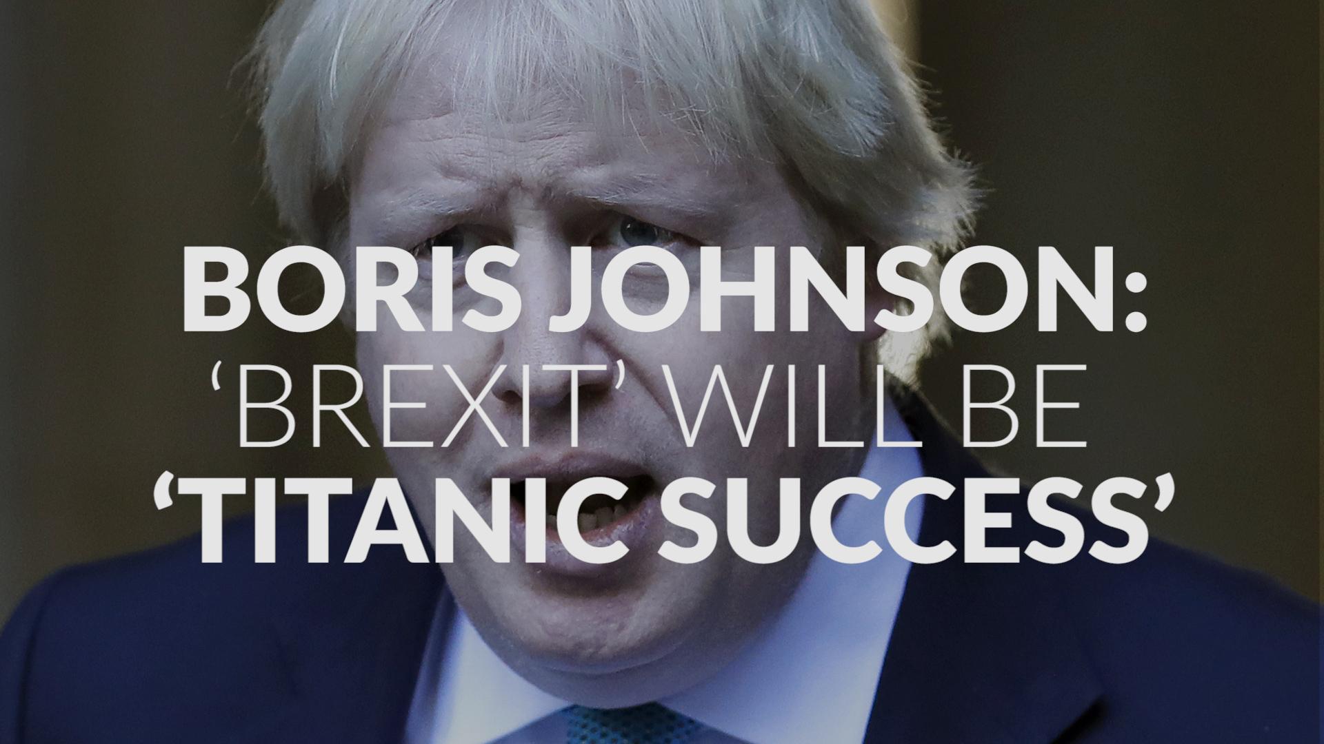 Boris Johnson Says 'Brexit' Will Be A 'Titanic Success' | HuffPost UK News