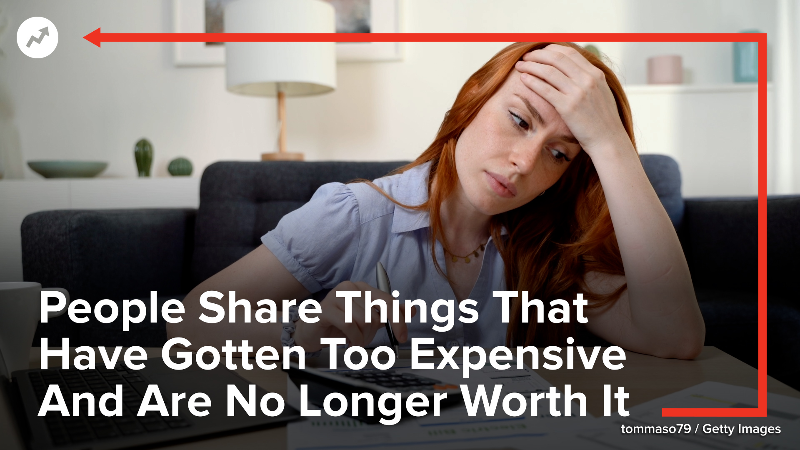 People Share Things That Have Gotten Too Expensive And Are No Longer ...