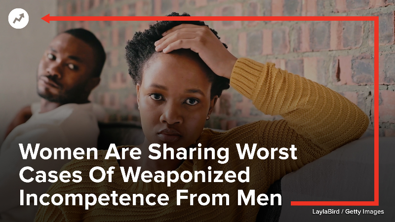 Women Are Sharing Worst Cases Of Weaponized Incompetence From Men ...