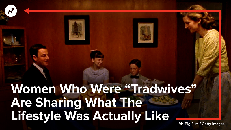 Women Who Were “Tradwives” Are Sharing What The Lifestyle Was Actually ...